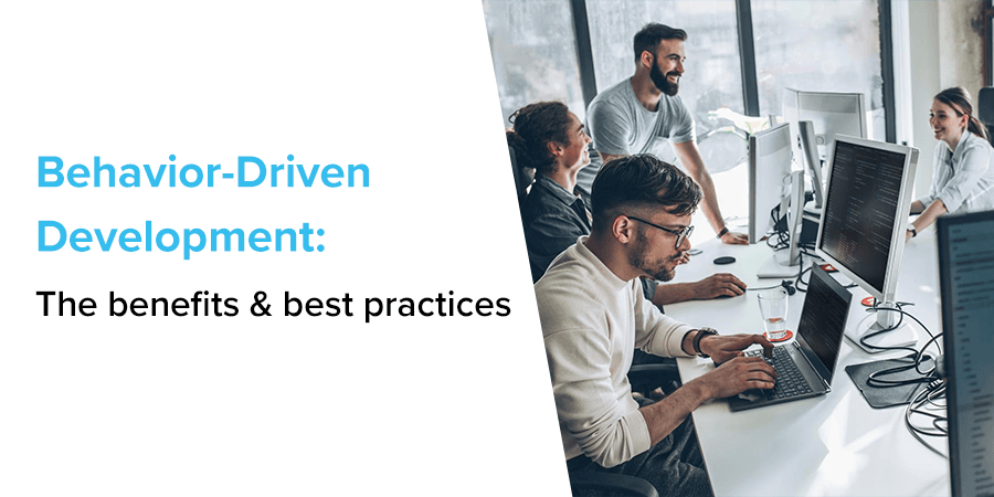 Behavior-Driven Development: The benefits and best practices Behavior-Driven Development: The benefits and best practices